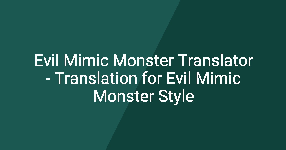 Evil Mimic Monster Translator - Translation for Evil Mimic Monster Style