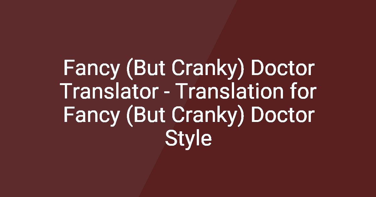 Fancy (But Cranky) Doctor Translator - Translation for Fancy (But ...