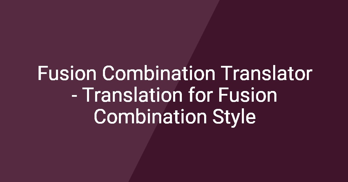 Fusion Combination Translator - Translation for Fusion Combination Style