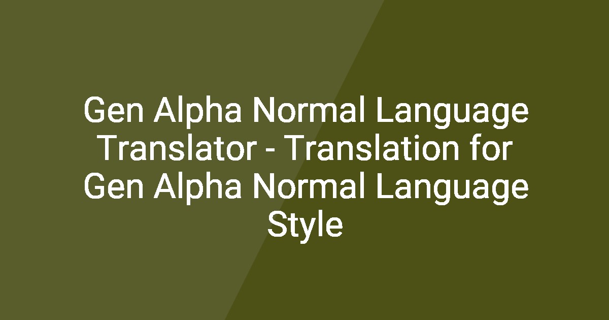 Gen Alpha Normal Language Translator - Translation for Gen Alpha Normal ...