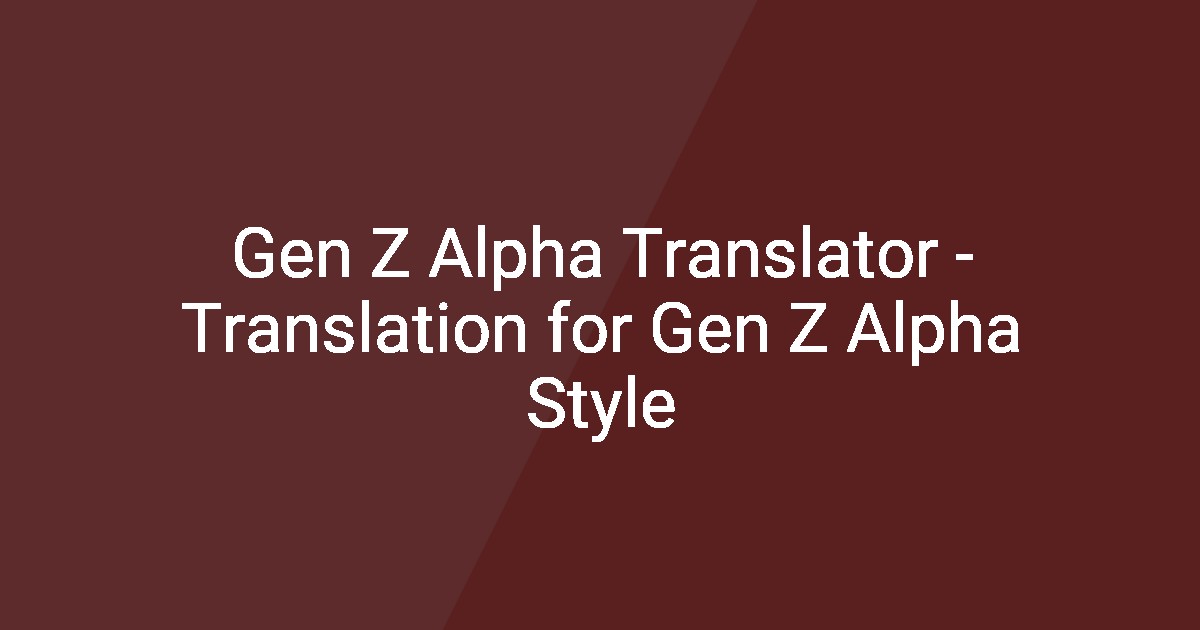 Gen Z Alpha Translator - Translation for Gen Z Alpha Style