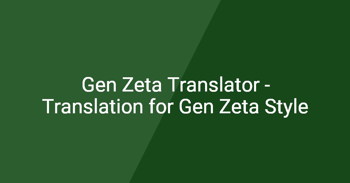 Gen Zeta Translator - Translation for Gen Zeta Style