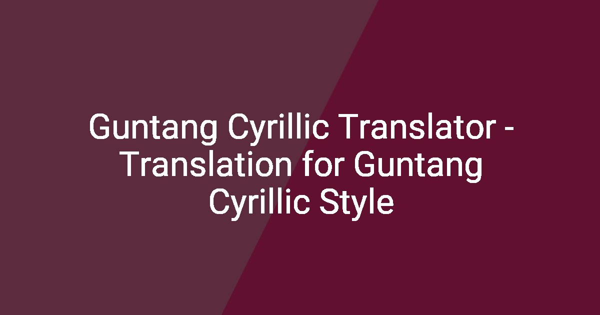 Guntang Cyrillic Translator - Translation for Guntang Cyrillic Style