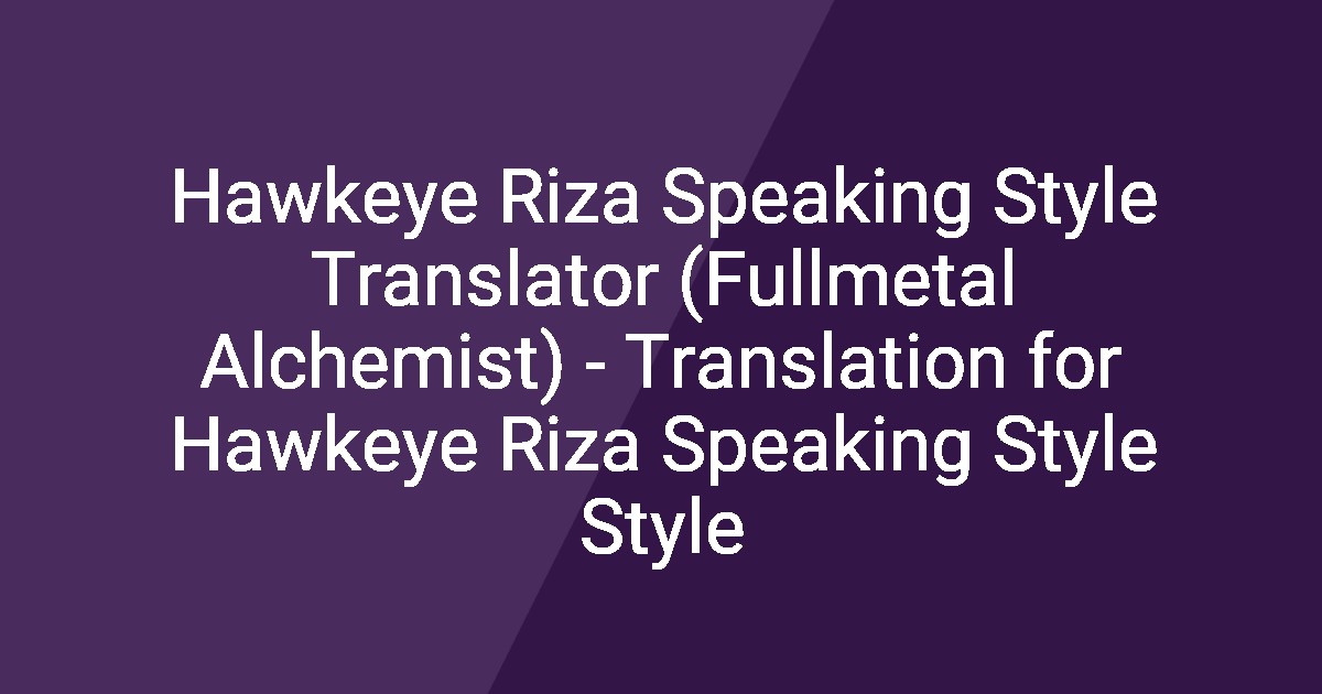Hawkeye Riza Speaking Style Translator (Fullmetal Alchemist ...
