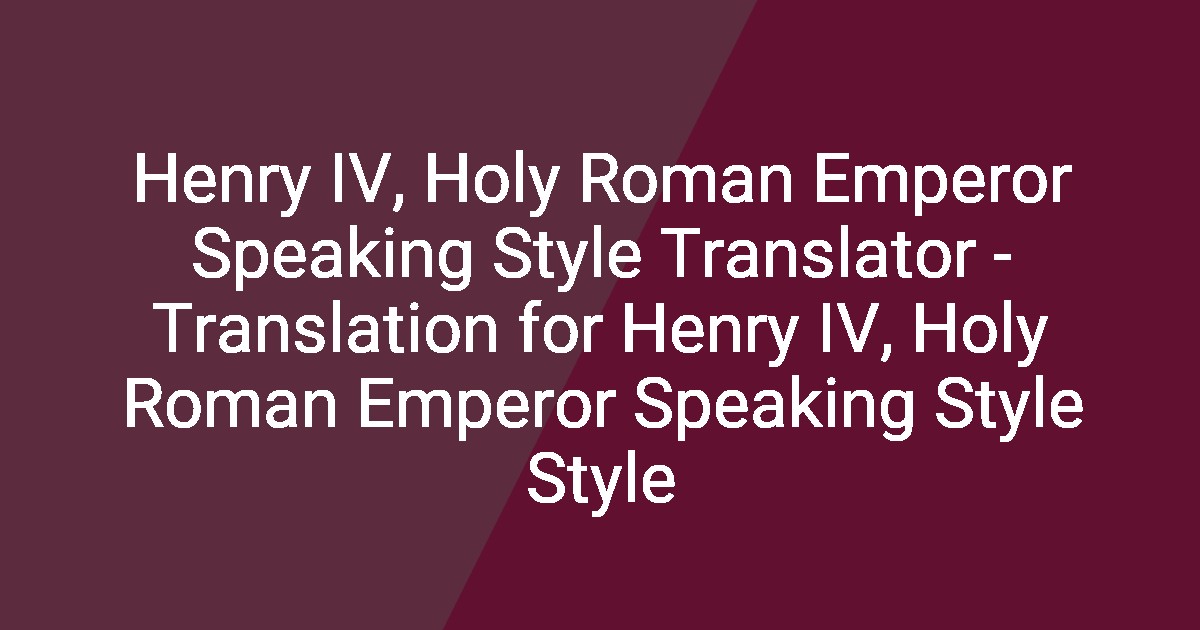Henry IV, Holy Roman Emperor Speaking Style Translator - Translation ...