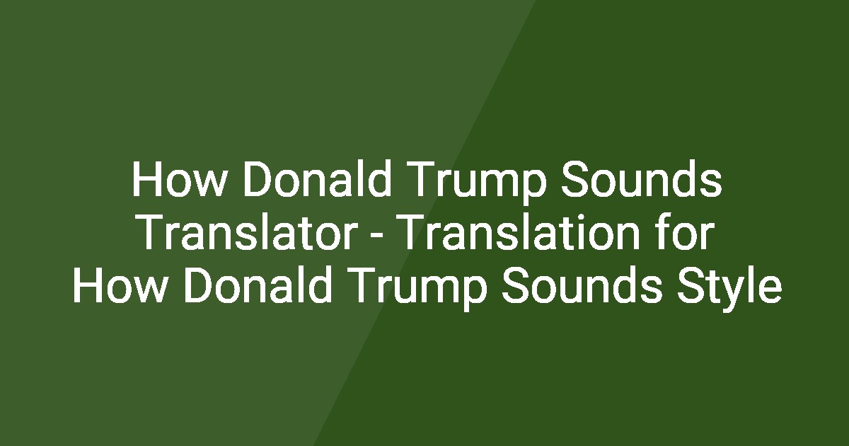 How Donald Trump Sounds Translator - Translation for How Donald Trump ...