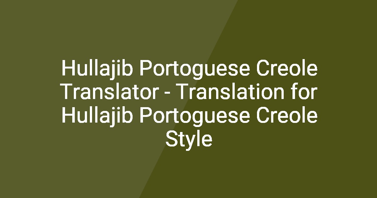 Hullajib Portoguese Creole Translator - Translation for Hullajib ...