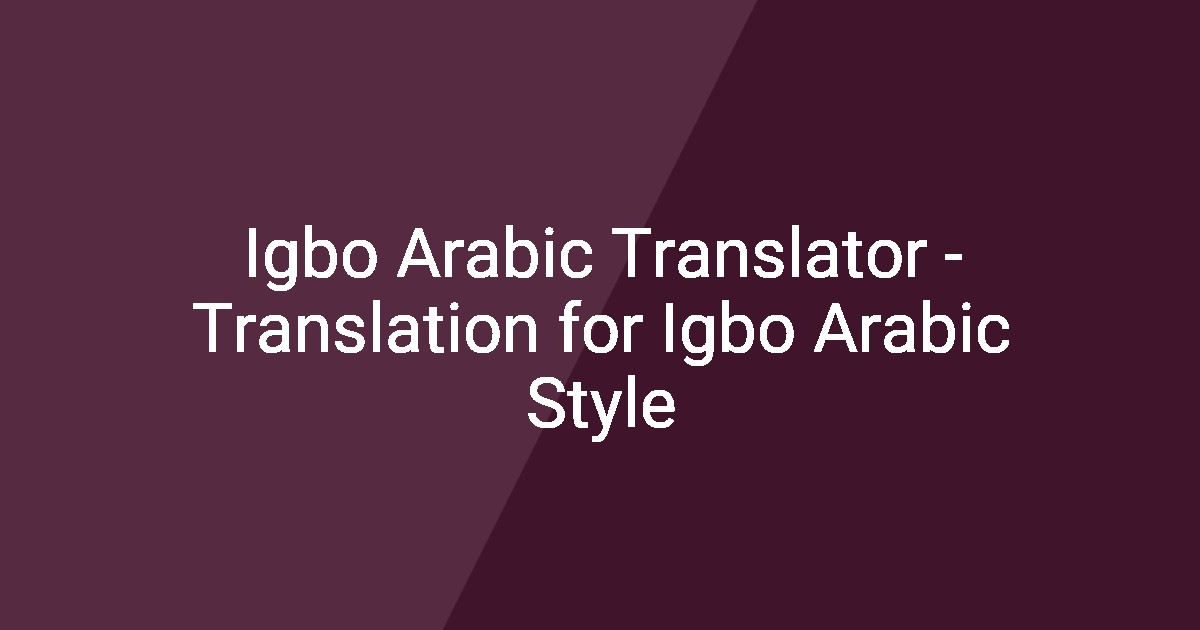 Igbo Arabic Translator - Translation for Igbo Arabic Style