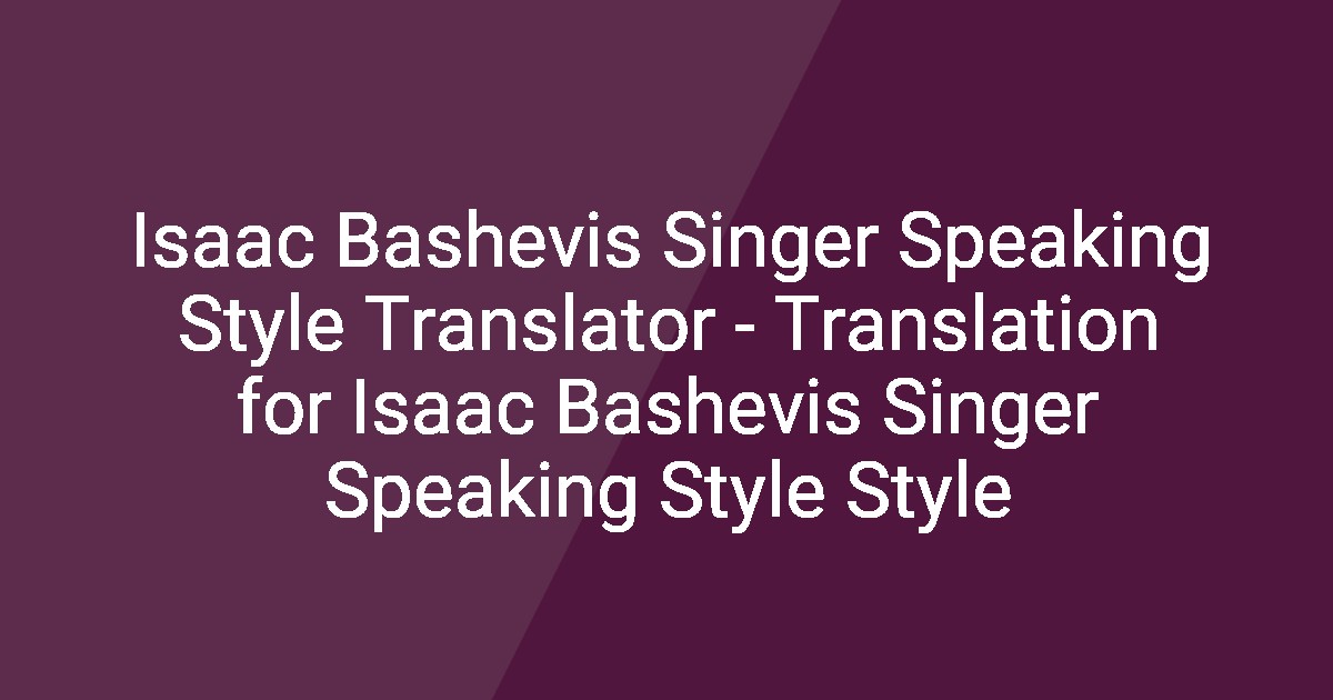 Isaac Bashevis Singer Speaking Style Translator - Translation for Isaac ...