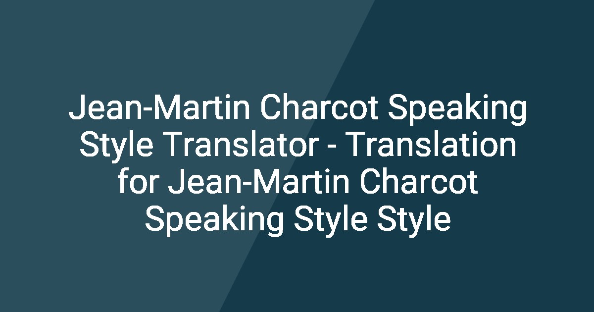 Jean-Martin Charcot Speaking Style Translator - Translation for Jean ...