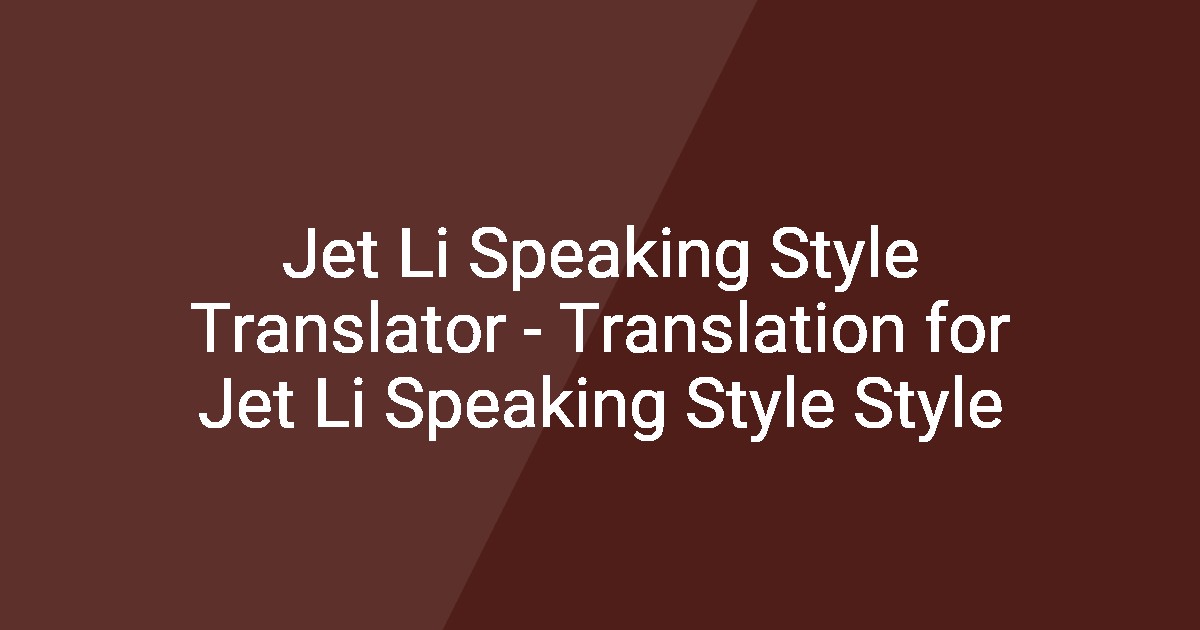 Jet Li Speaking Style Translator - Translation for Jet Li Speaking ...