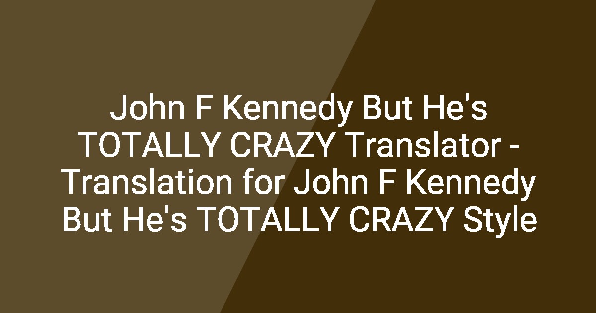 John F Kennedy But He's TOTALLY CRAZY Translator - Translation for John ...