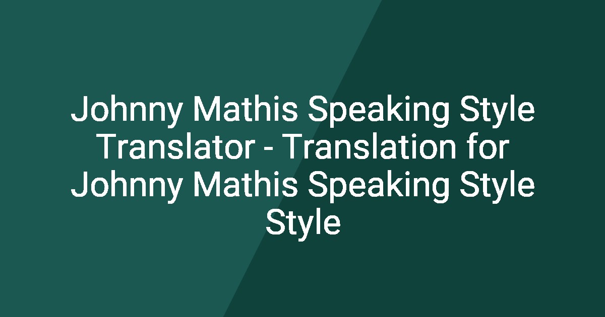 Johnny Mathis Speaking Style Translator - Translation for Johnny Mathis ...