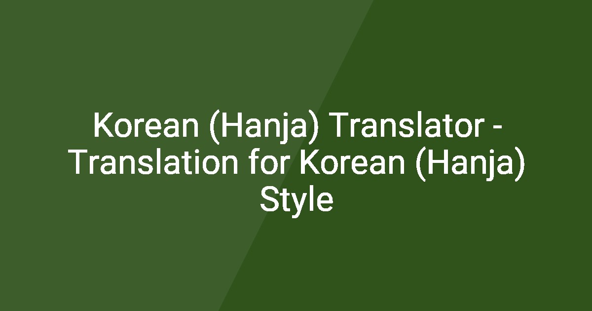 Korean (Hanja) Translator - Translation for Korean (Hanja) Style