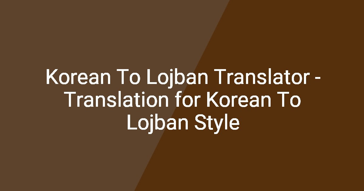Korean To Lojban Translator - Translation for Korean To Lojban Style