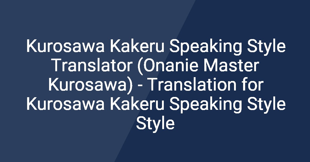 Kurosawa Kakeru Speaking Style Translator (Onanie Master Kurosawa) - Translation for Kurosawa ...