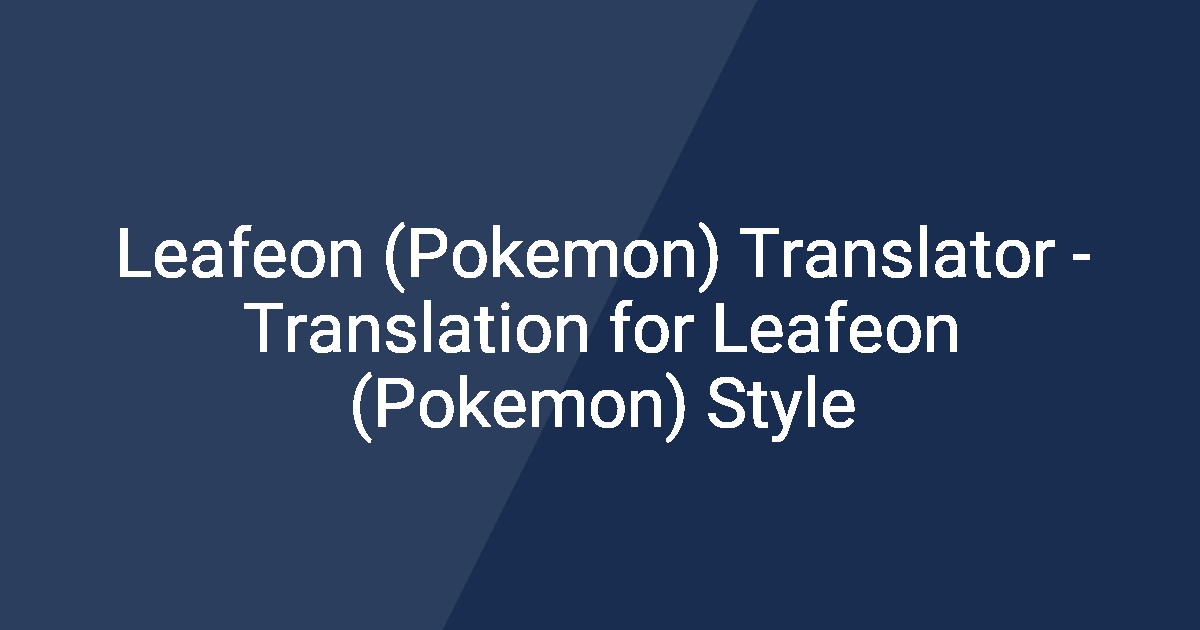 Leafeon (Pokemon) Translator - Translation for Leafeon (Pokemon) Style
