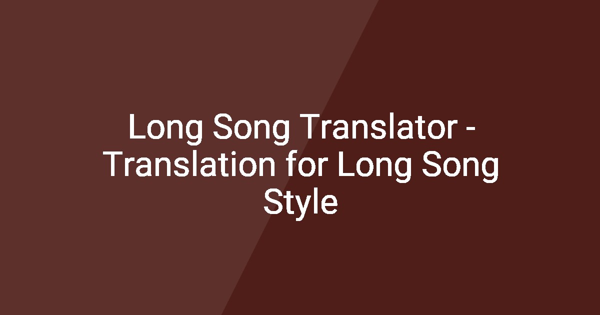 Long Song Translator - Translation for Long Song Style