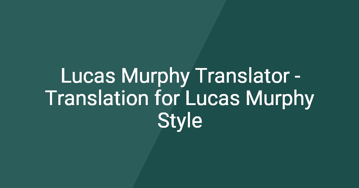 Lucas Murphy Translator - Translation for Lucas Murphy Style