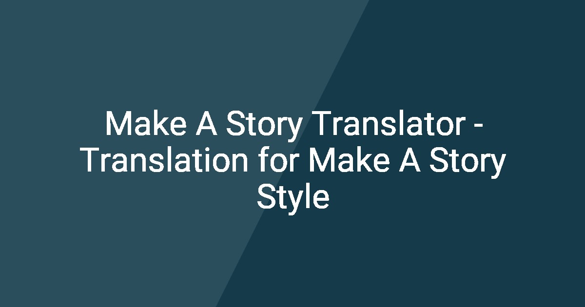 Make A Story Translator - Translation for Make A Story Style