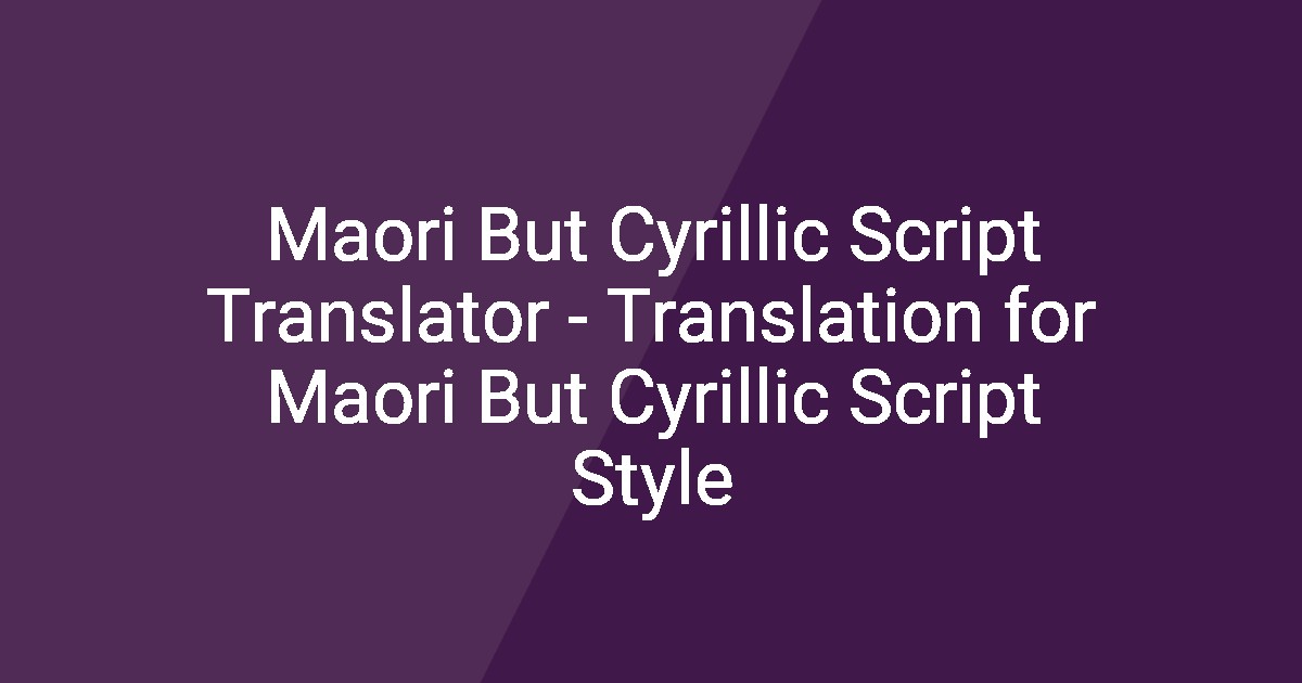Maori But Cyrillic Script Translator - Translation for Maori But ...