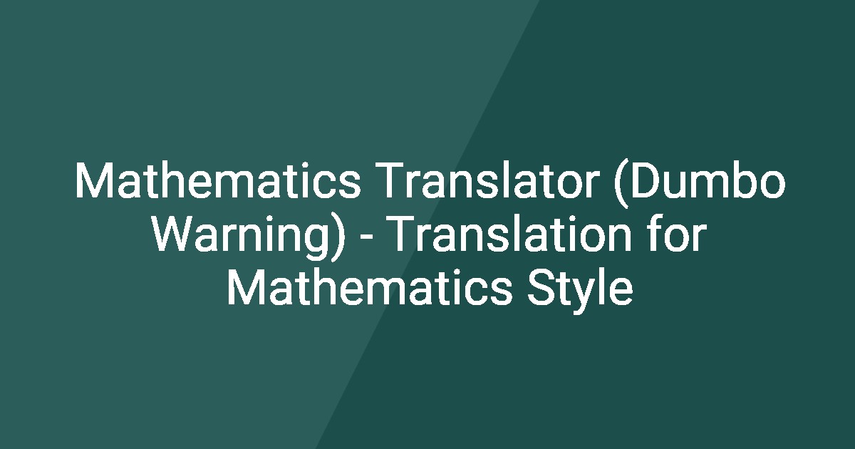 Mathematics Translator (Dumbo Warning) - Translation for Mathematics Style