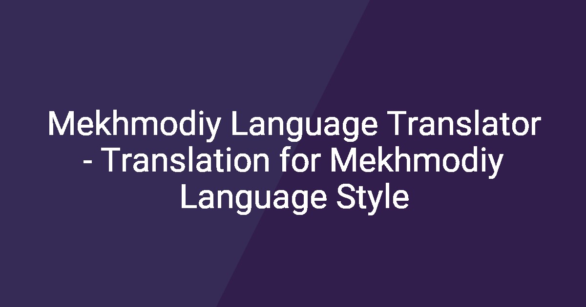 Mekhmodiy Language Translator - Translation for Mekhmodiy Language Style