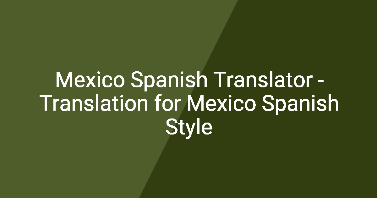 Mexico Spanish Translator - Translation for Mexico Spanish Style