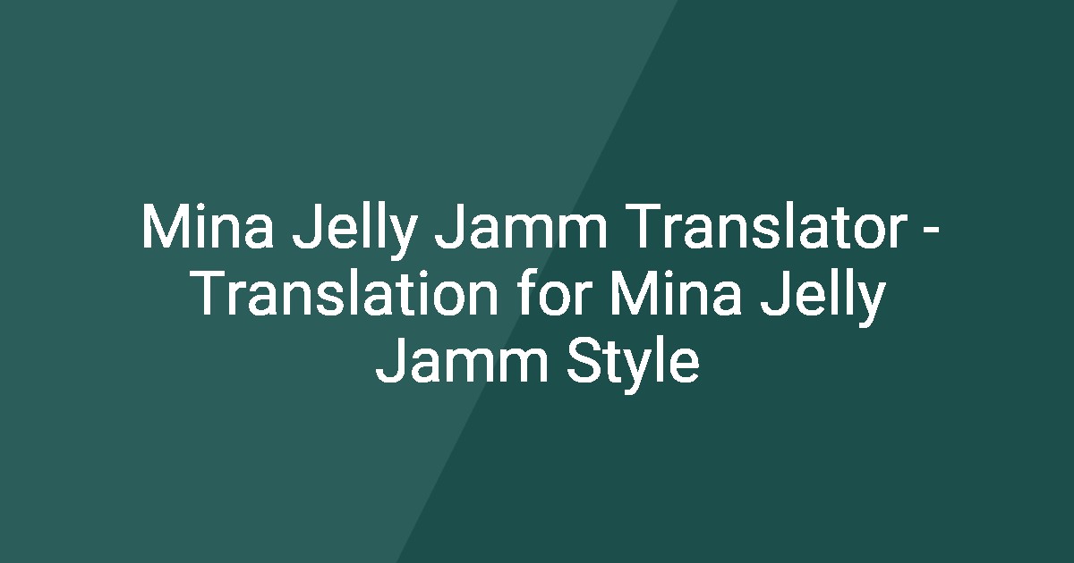 Mina Jelly Jamm Translator - Translation for Mina Jelly Jamm Style