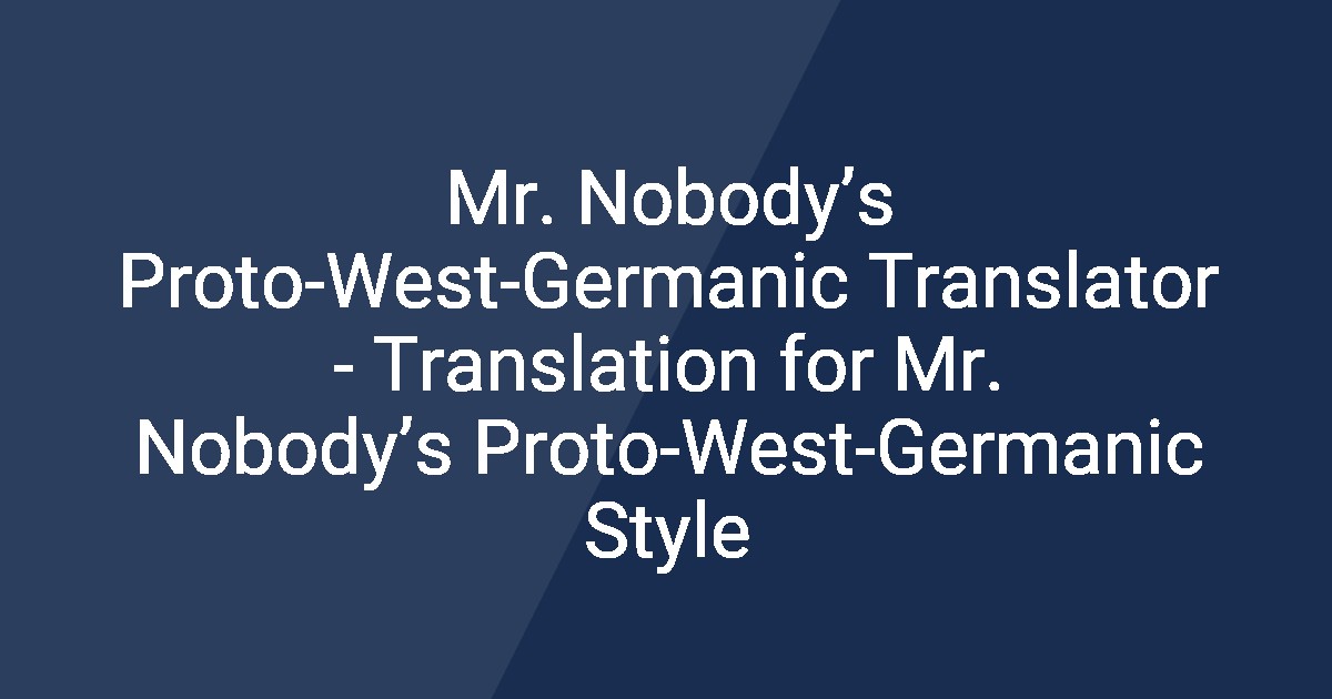Mr. Nobody’s Proto-West-Germanic Translator - Translation for Mr ...