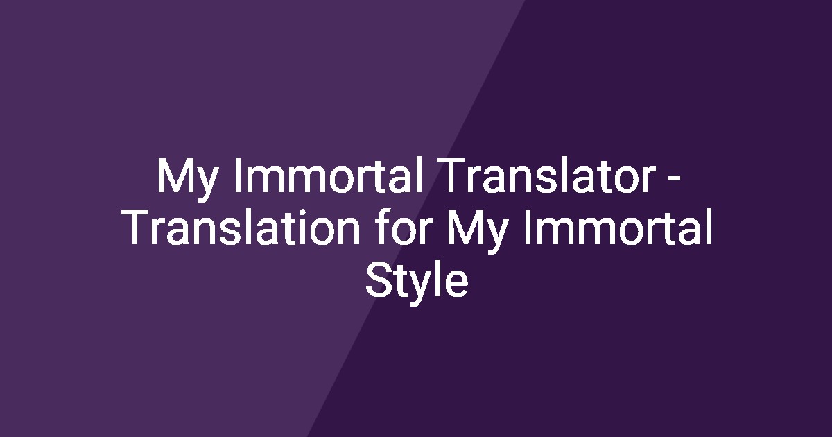 My Immortal Translator - Translation for My Immortal Style