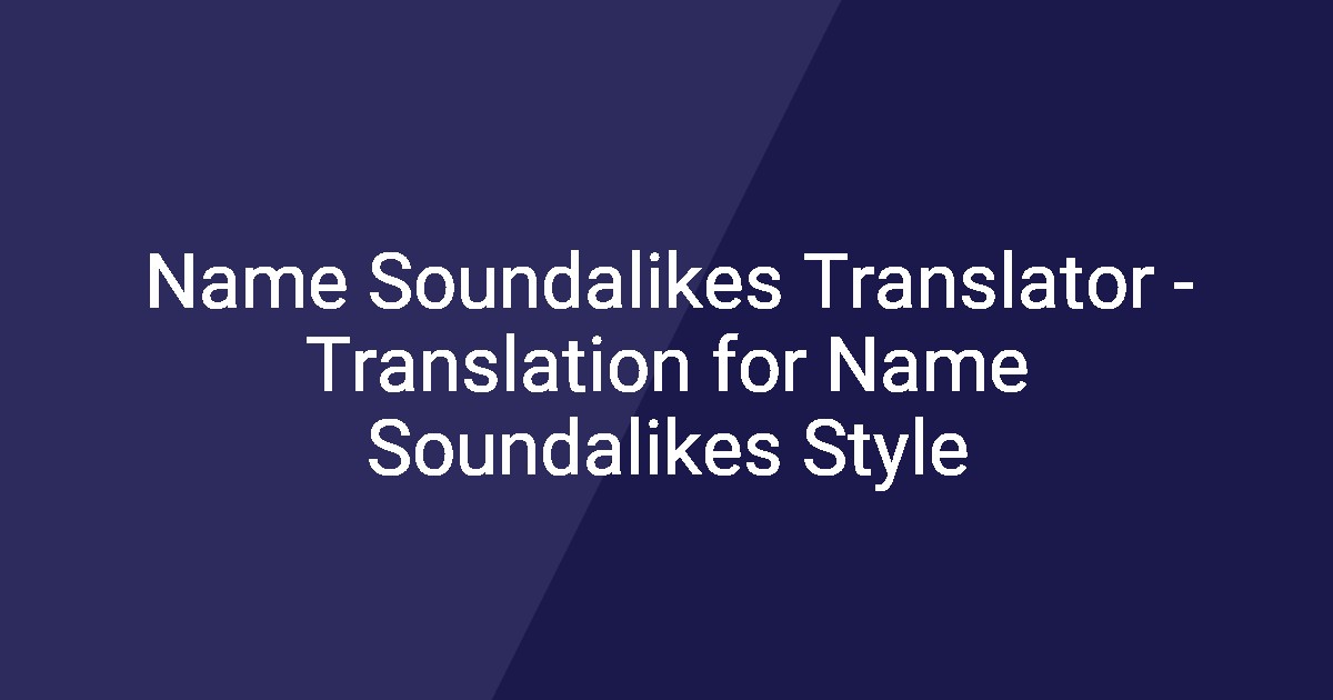 Name Soundalikes Translator - Translation for Name Soundalikes Style
