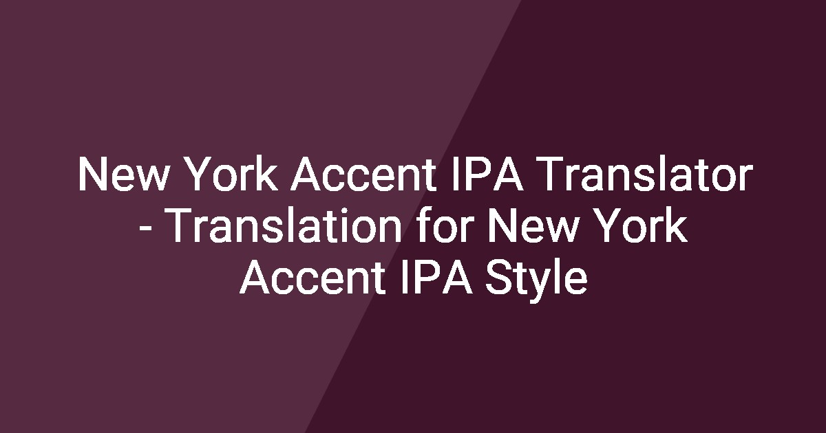 New York Accent IPA Translator - Translation for New York Accent IPA Style