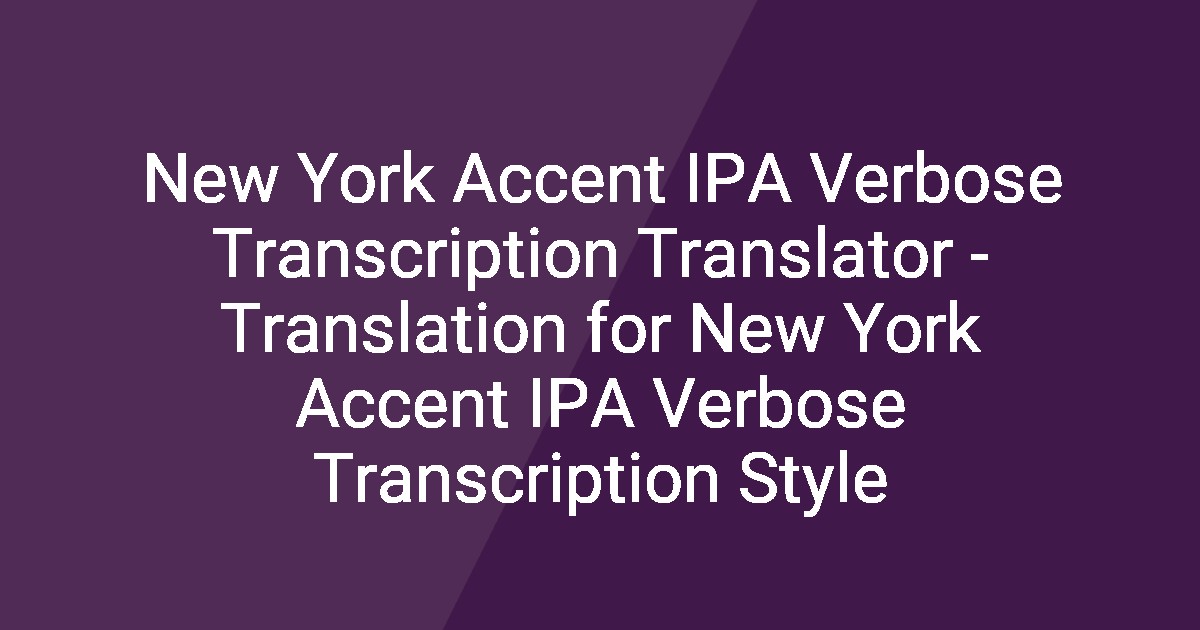 New York Accent IPA Verbose Transcription Translator - Translation for ...