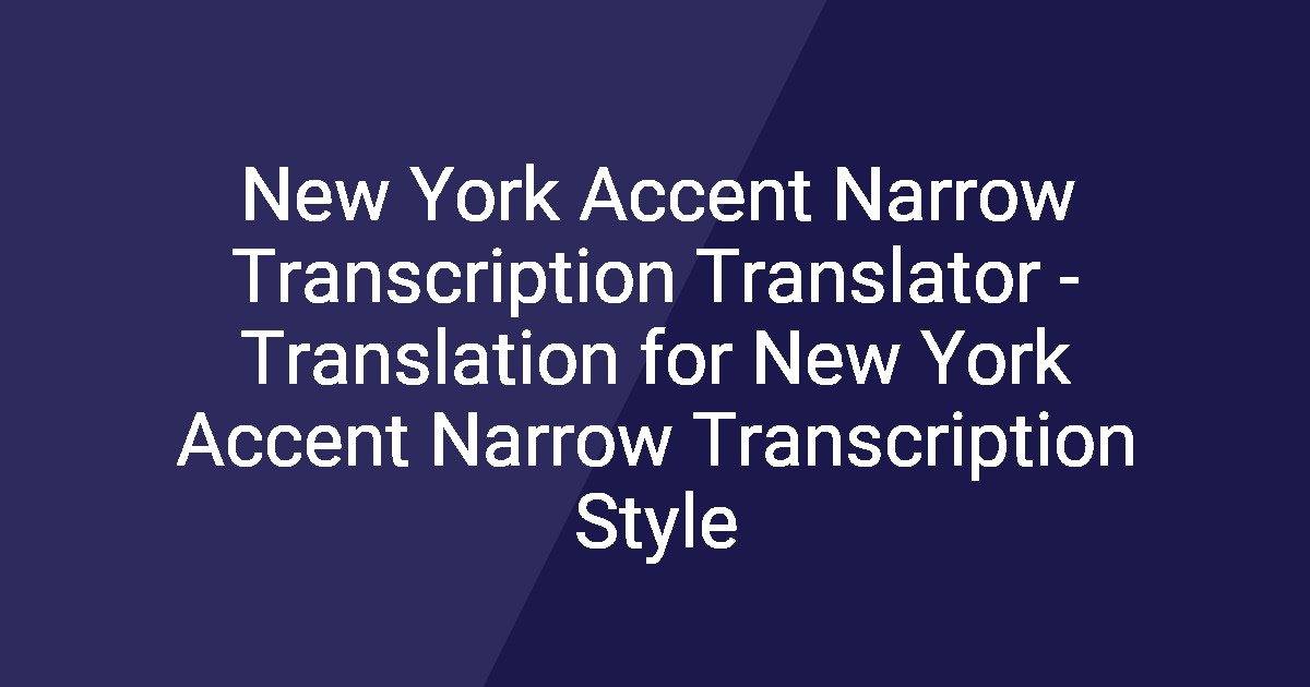 New York Accent Narrow Transcription Translator - Translation for New ...