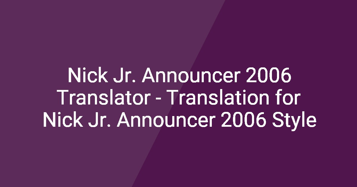 Nick Jr. Announcer 2006 Translator - Translation for Nick Jr. Announcer ...