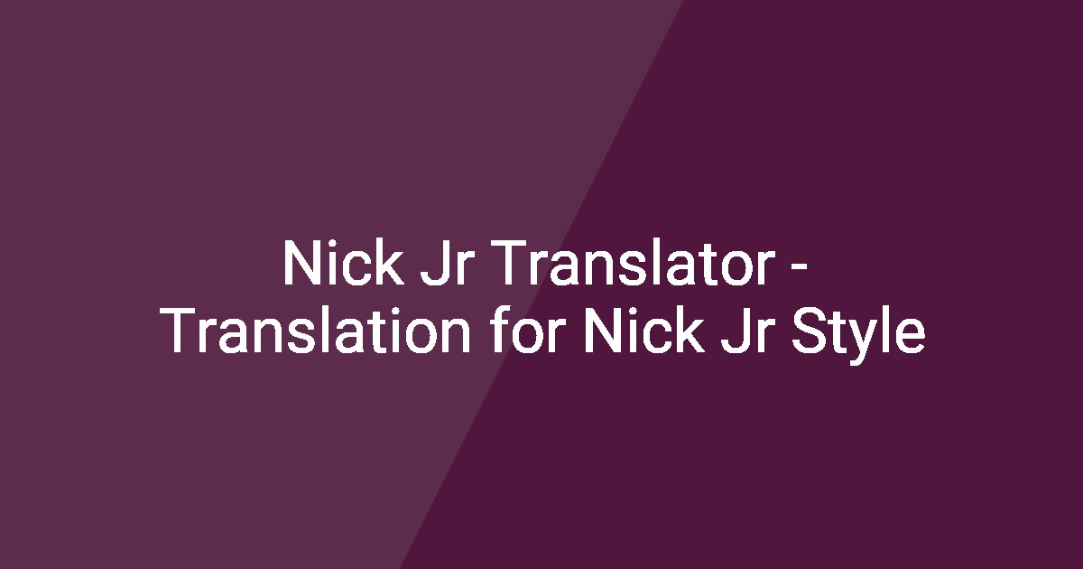 Nick Jr Translator - Translation for Nick Jr Style