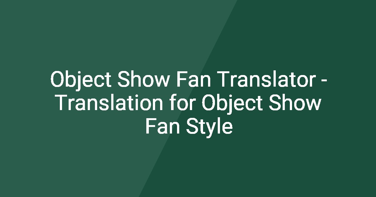 Object Show Fan Translator - Translation for Object Show Fan Style