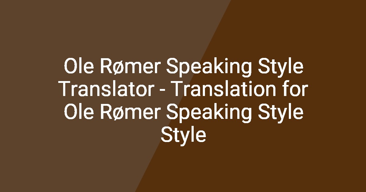 Ole Rømer Speaking Style Translator - Translation for Ole Rømer ...