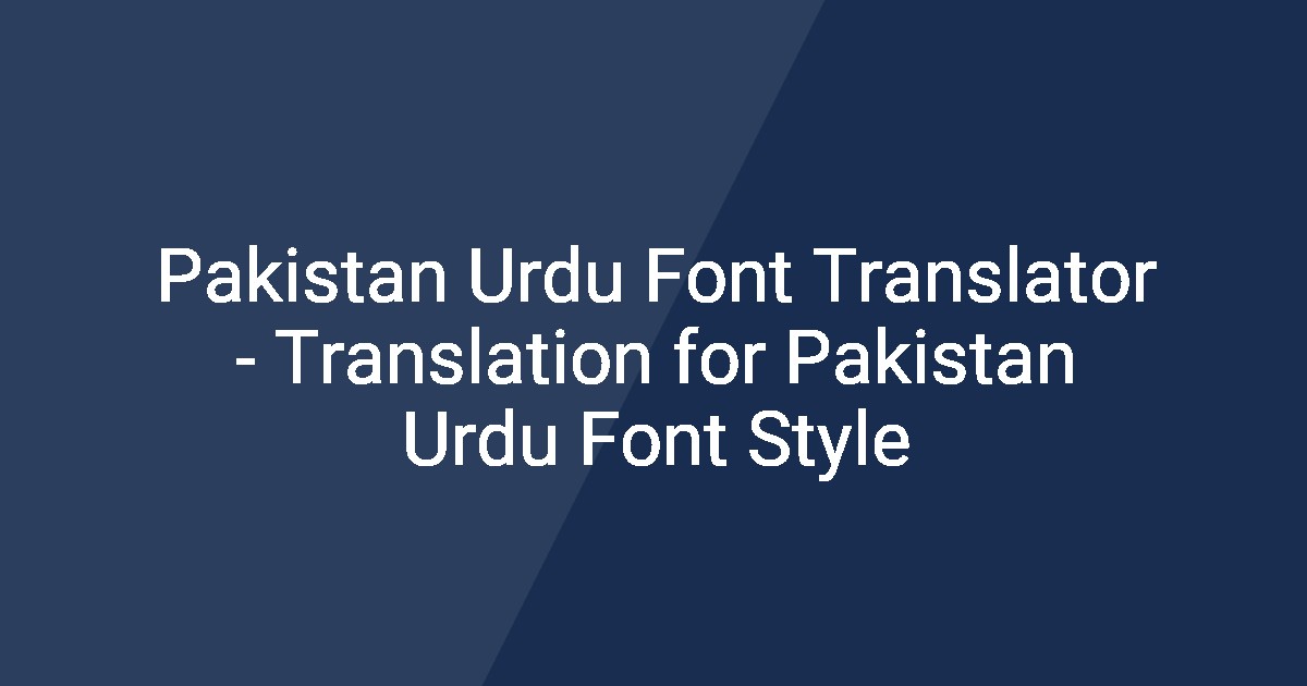 Pakistan Urdu Font Translator - Translation for Pakistan Urdu Font Style