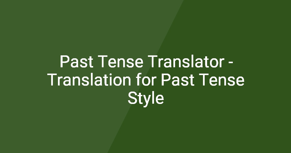 Past Tense Translator - Translation for Past Tense Style