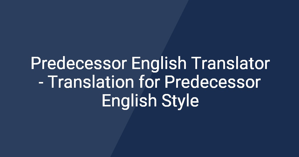Predecessor English Translator - Translation for Predecessor English Style