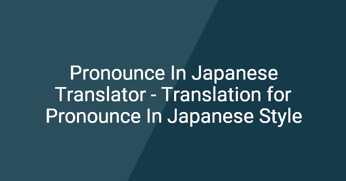 Pronounce In Japanese Translator - Translation for Pronounce In ...