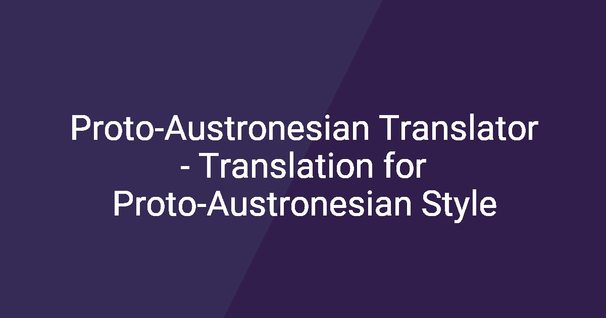 Proto-Austronesian Translator - Translation for Proto-Austronesian Style