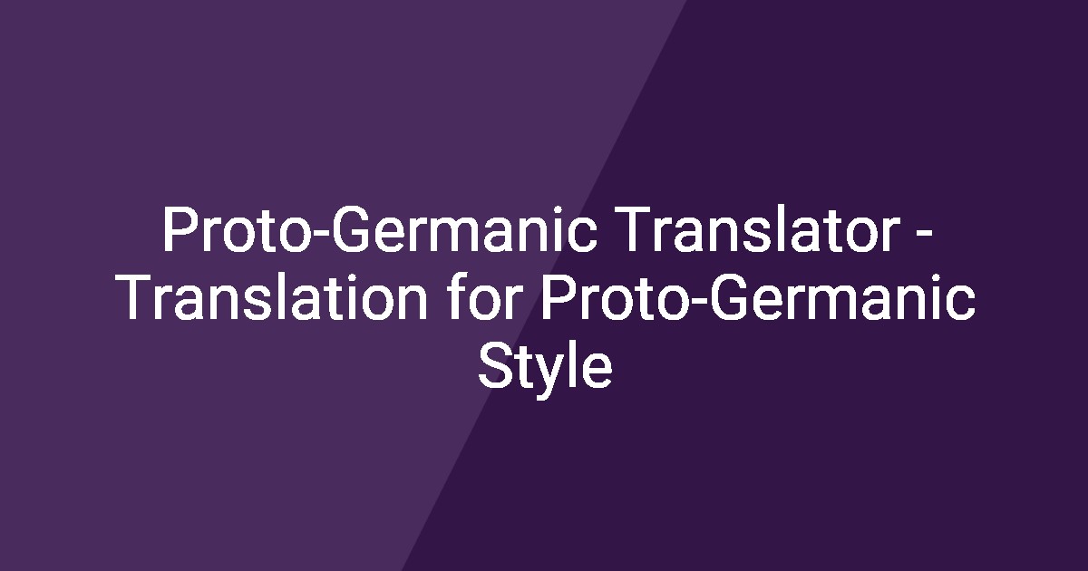 Proto-Germanic Translator - Translation for Proto-Germanic Style