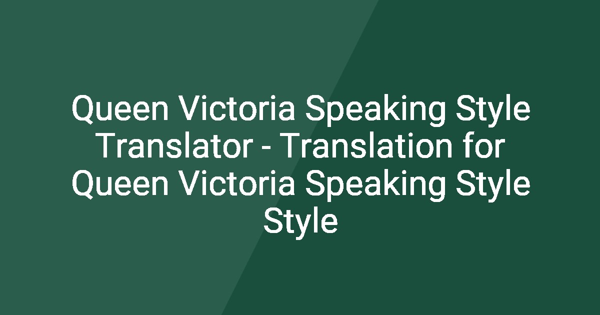 Queen Victoria Speaking Style Translator - Translation for Queen ...