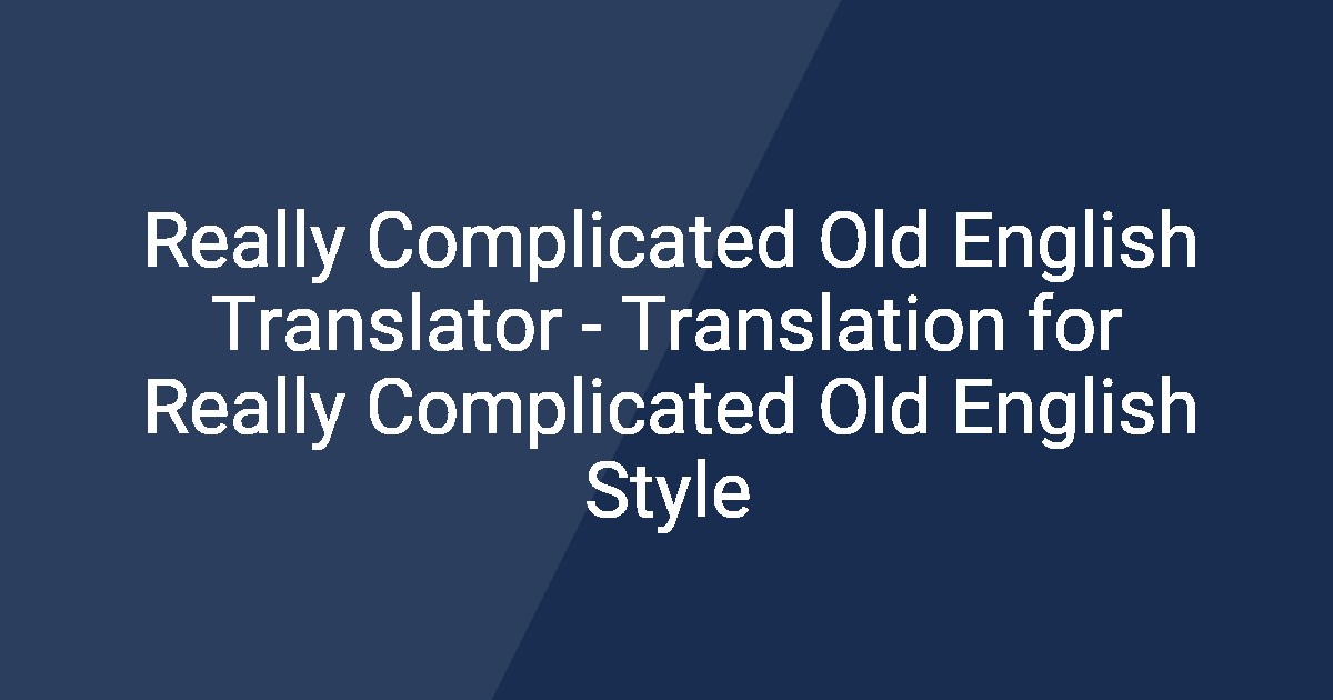 Really Complicated Old English Translator - Translation for Really ...