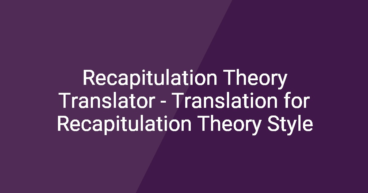 Recapitulation Theory Translator - Translation for Recapitulation ...