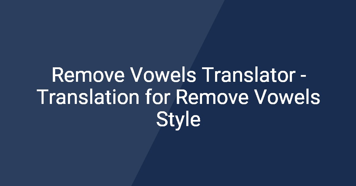 Remove Vowels Translator - Translation for Remove Vowels Style