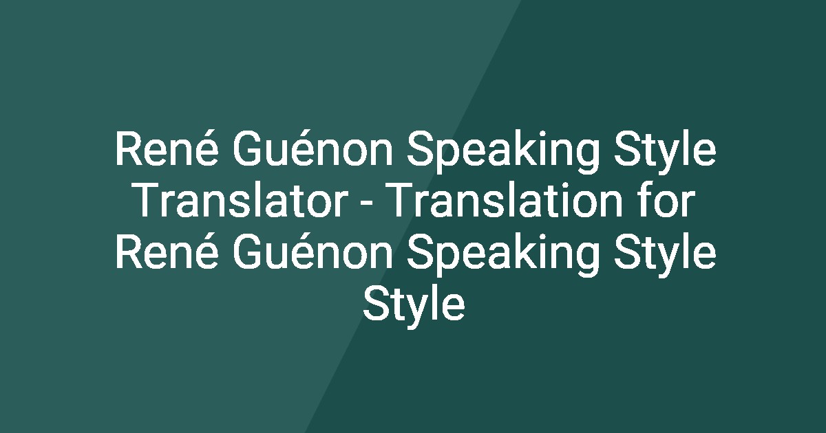 René Guénon Speaking Style Translator - Translation for René Guénon ...